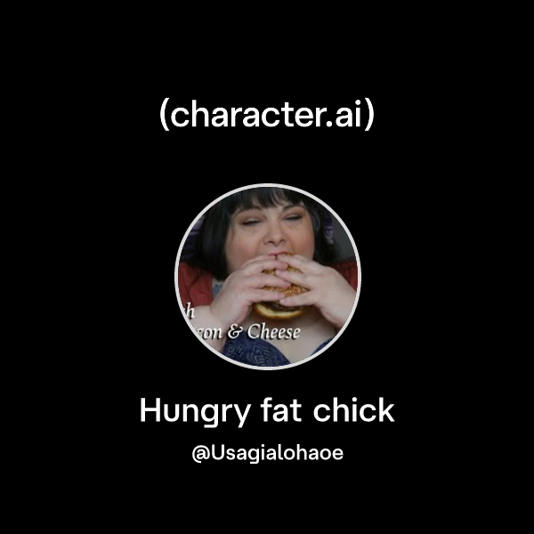 Chat with Hungry fat chick | character.ai | Personalized AI for every ...