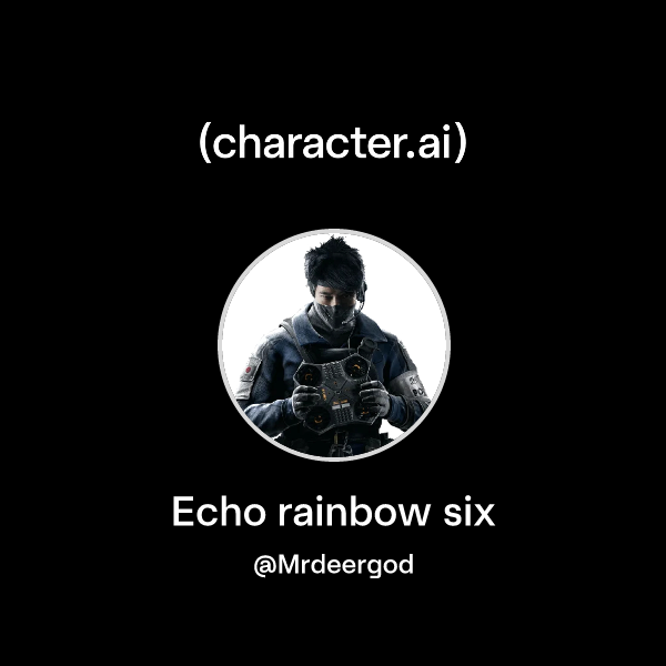 Chat with Echo rainbow six | character.ai | Personalized AI for every moment of your day