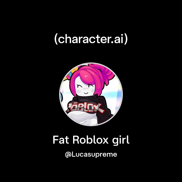 Chat with Fat Roblox girl | character.ai | AI Chat, Reimagined–Your ...