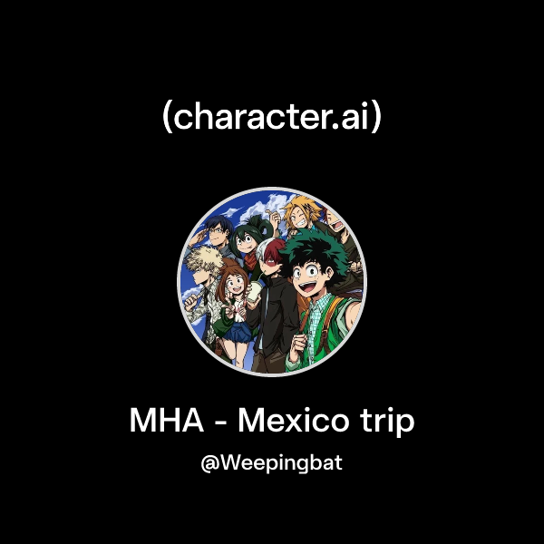 Chat with MHA - Mexico trip | character.ai | AI Chat, Reimagined–Your ...