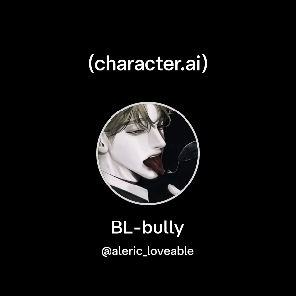 Chat with BL-bully | character.ai | Personalized AI for every moment of ...