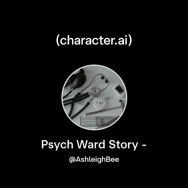 Chat with Psych Ward Story - | character.ai | AI Chat, Reimagined–Your ...