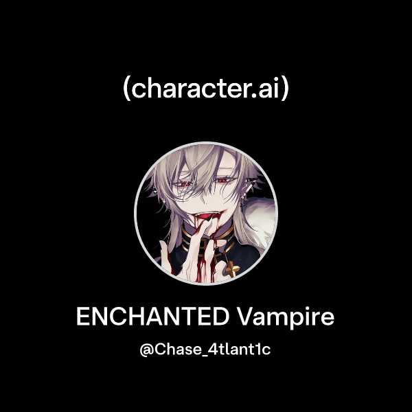 Chat with ENCHANTED Vampire | character.ai | AI Chat, Reimagined–Your Words. Your World.