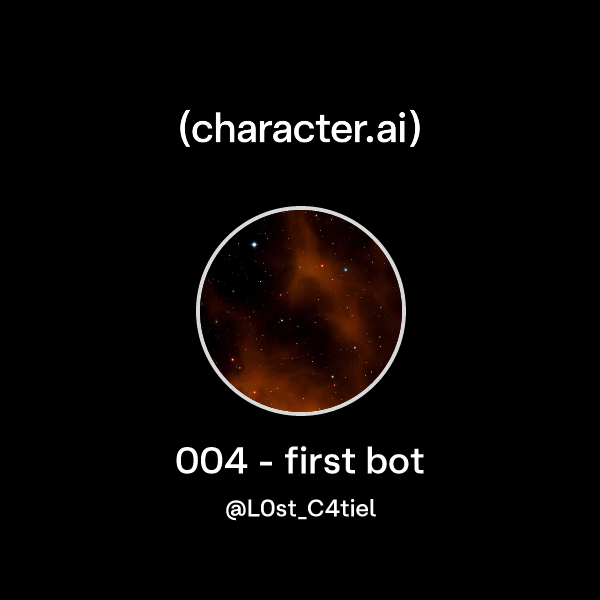 Chat with 004 - first bot | character.ai | Personalized AI for every moment of your day