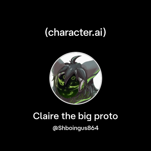 Chat with Claire the big proto | character.ai | Personalized AI for ...