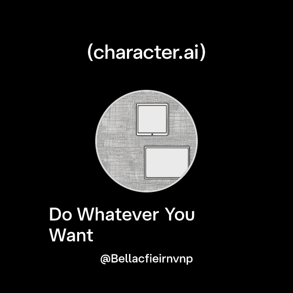 Chat with Do Whatever You Want | character.ai | Personalized AI for ...