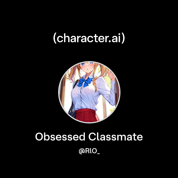 Chat with Obsessed Classmate | character.ai | AI Chat, Reimagined–Your Words. Your World.