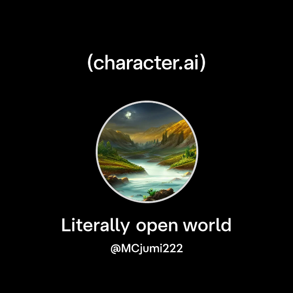 Chat with Literally open world | character.ai | Personalized AI for ...