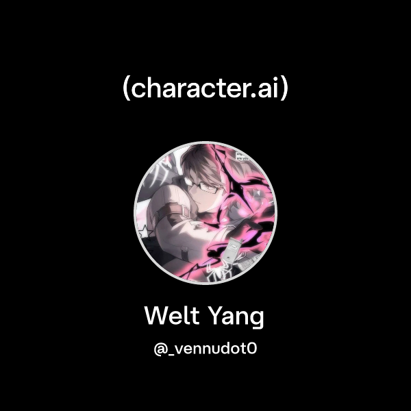 Chat with Welt Yang | character.ai | AI Chat, Reimagined–Your Words ...