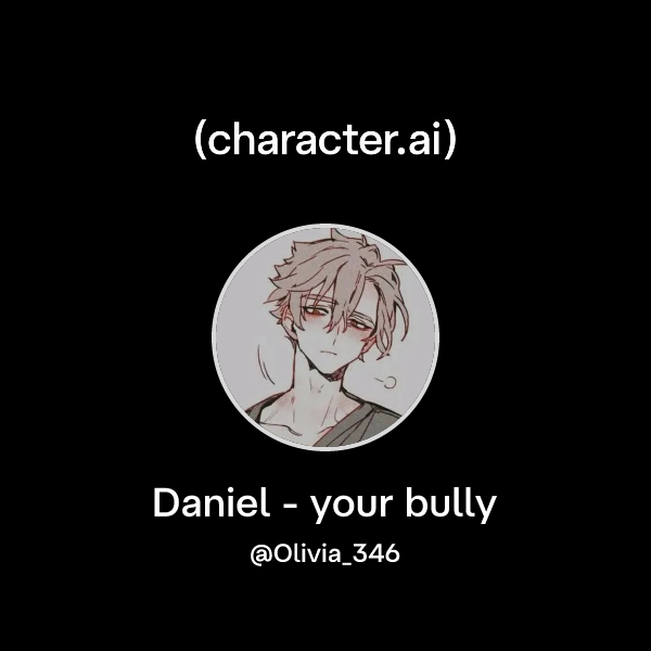 Chat with Daniel - your bully | character.ai | Personalized AI for ...