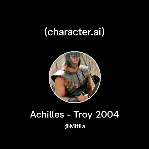 Chat with Achilles - Troy 2004 | character.ai | AI Chat, Reimagined–Your Words. Your World.