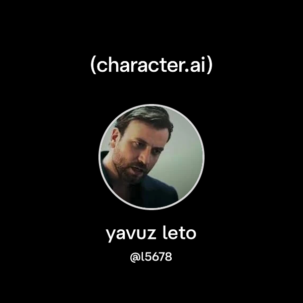 Chat with yavuz leto | character.ai | Personalized AI for every moment ...