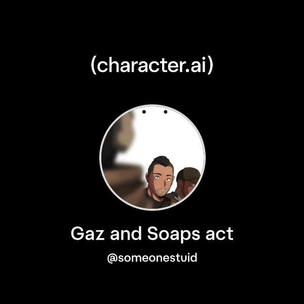 Chat with Gaz and Soaps act | character.ai | AI Chat, Reimagined–Your ...