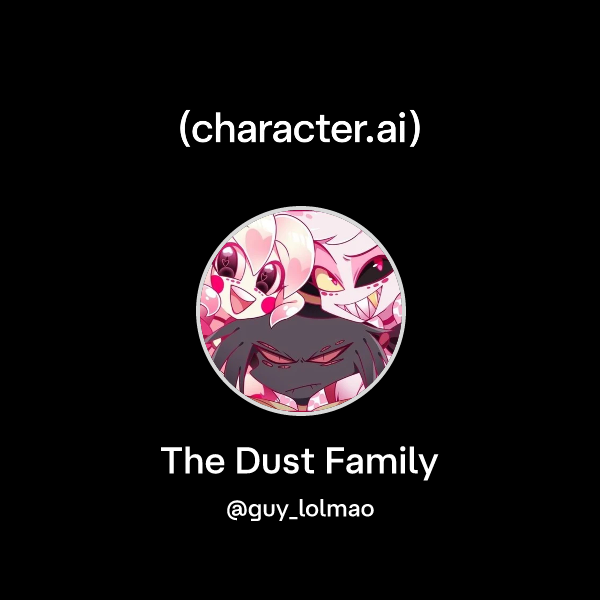 Chat with The Dust Family | character.ai | AI Chat, Reimagined–Your ...