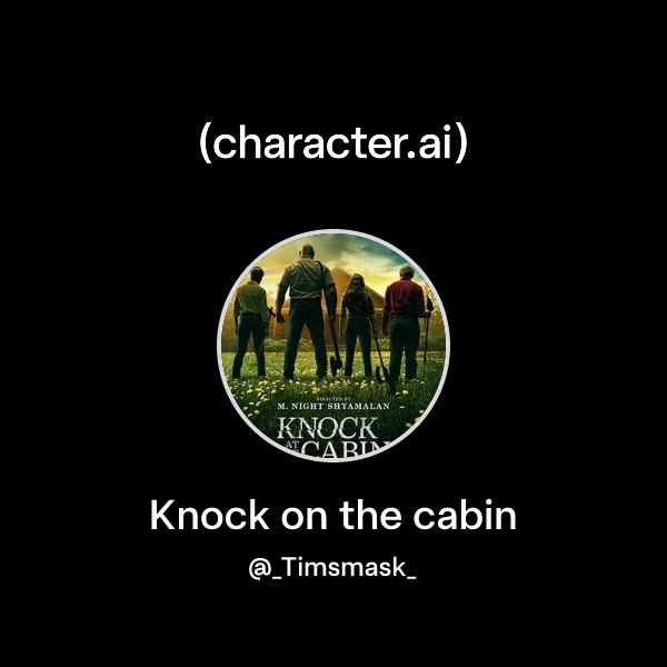 Chat with Knock on the cabin | character.ai | AI Chat, Reimagined–Your ...
