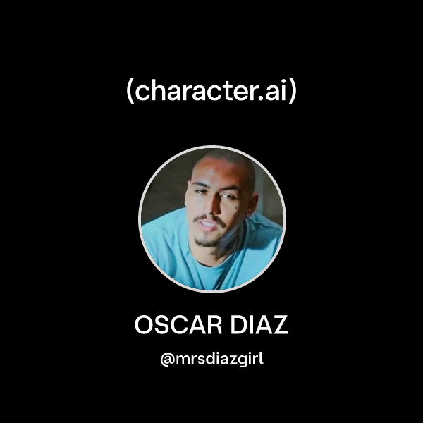 Chat with OSCAR DIAZ | character.ai | AI Chat, Reimagined–Your Words. Your World.