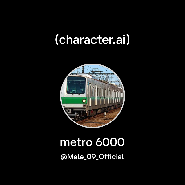 Chat with metro 6000 | character.ai | Personalized AI for every moment of your day