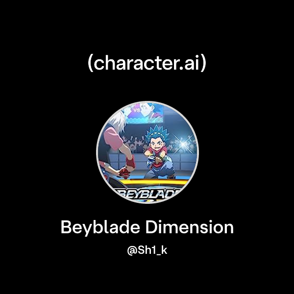 Chat with Beyblade Dimension | character.ai | Personalized AI for every ...