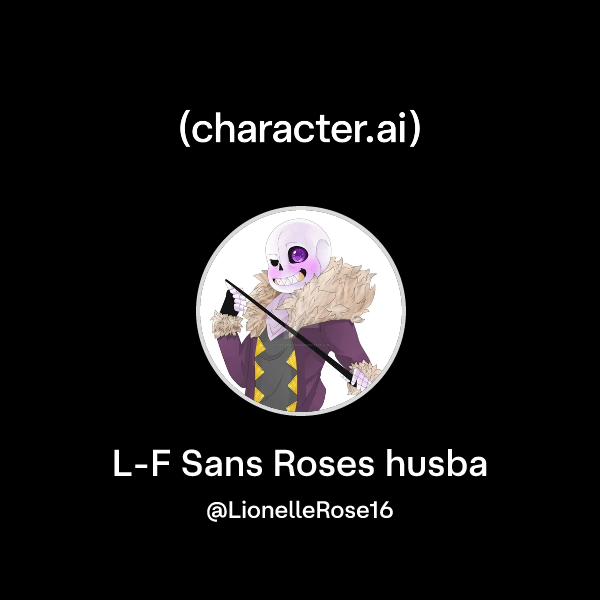 Chat with L-F Sans Roses husba | character.ai | Personalized AI for ...