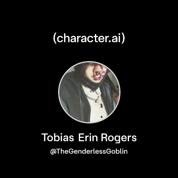 Chat with Tobias Erin Rogers | character.ai | Personalized AI for every ...