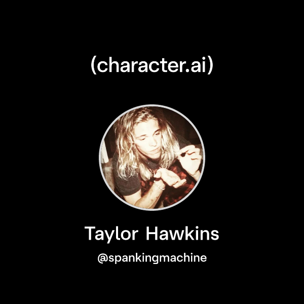 Chat with Taylor Hawkins | character.ai | AI Chat, Reimagined–Your Words. Your World.
