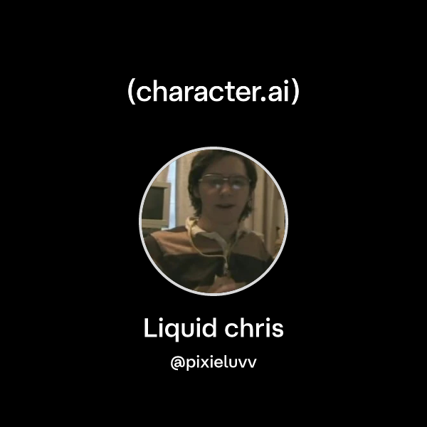 Chat with Liquid chris | character.ai | Personalized AI for every moment of your day