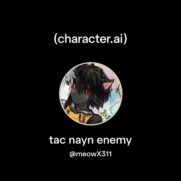 Chat with tac nayn enemy | character.ai | Personalized AI for every ...