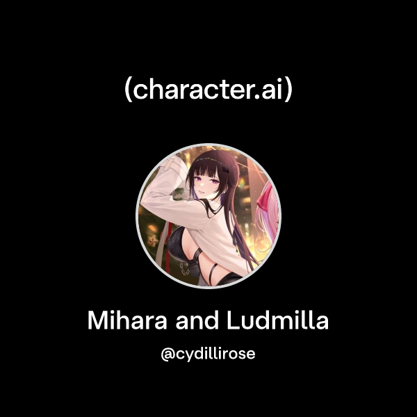 Chat with Mihara and Ludmilla | character.ai | Personalized AI for ...