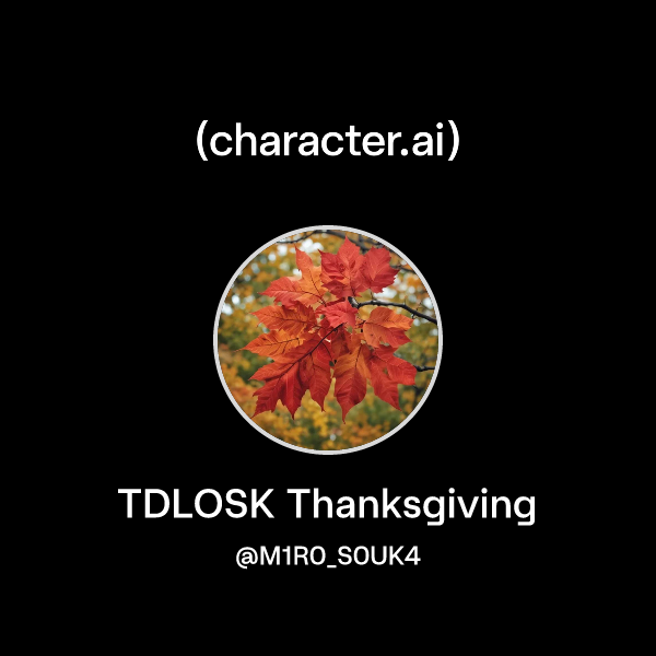 Chat with TDLOSK Thanksgiving | character.ai | AI Chat, Reimagined–Your Words. Your World.