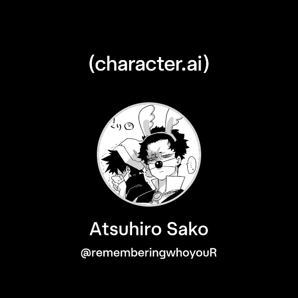 Chat with Atsuhiro Sako | character.ai | Personalized AI for every moment of your day
