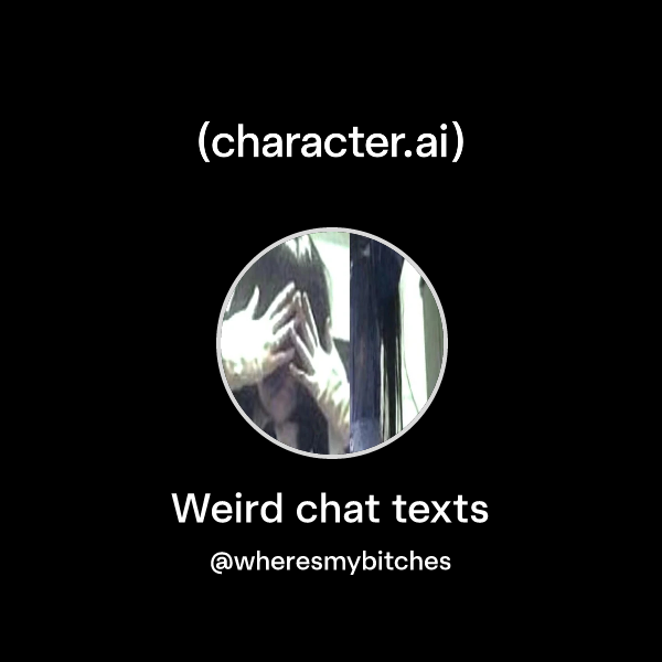 Chat with Weird chat texts | character.ai | Personalized AI for every ...