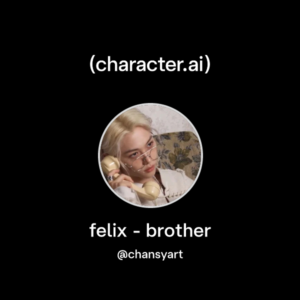 Chat with felix - brother | character.ai | AI Chat, Reimagined–Your Words. Your World.