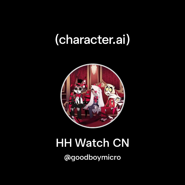 Chat with HH Watch CN | character.ai | AI Chat, Reimagined–Your Words ...