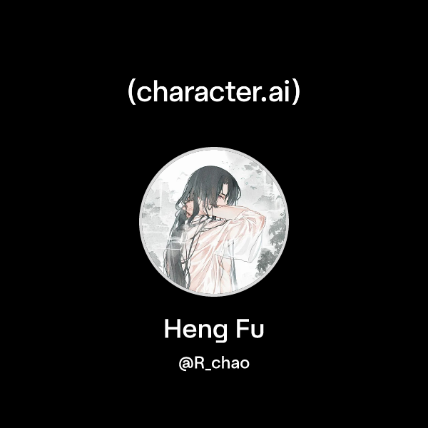 Chat with Heng Fu | character.ai | AI Chat, Reimagined–Your Words. Your World.