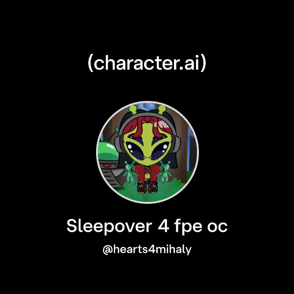 Chat with Sleepover 4 fpe oc | character.ai | Personalized AI for every moment of your day