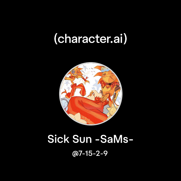 Chat with Sick Sun -SaMs- | character.ai | Personalized AI for every ...