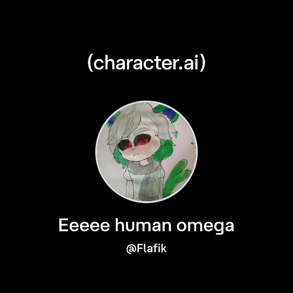 Chat with Eeeee human omega | character.ai | Personalized AI for every ...