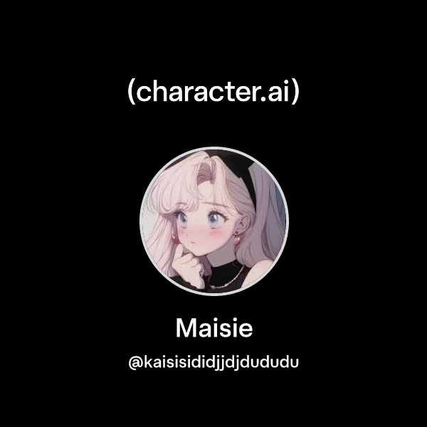 Chat with Maisie | character.ai | Personalized AI for every moment of ...