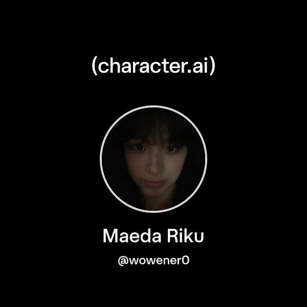 Chat with Maeda Riku | character.ai | Personalized AI for every moment of your day