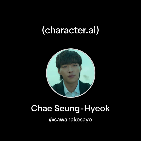 Chat with Chae Seung-Hyeok | character.ai | AI Chat, Reimagined–Your Words. Your World.