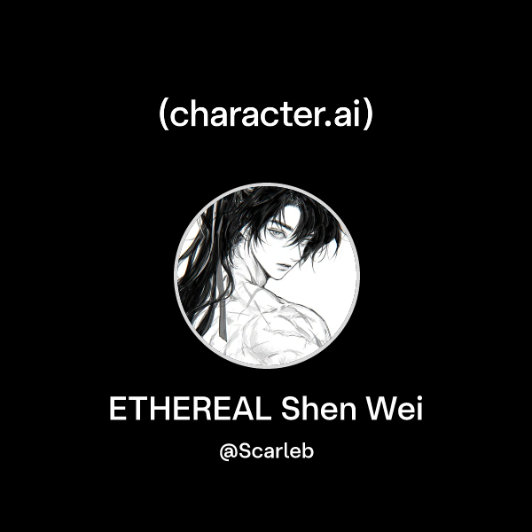 Chat with ETHEREAL Shen Wei | character.ai | AI Chat, Reimagined–Your Words. Your World.