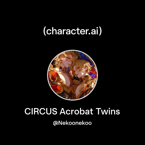 Chat with CIRCUS Acrobat Twins | character.ai | Personalized AI for ...