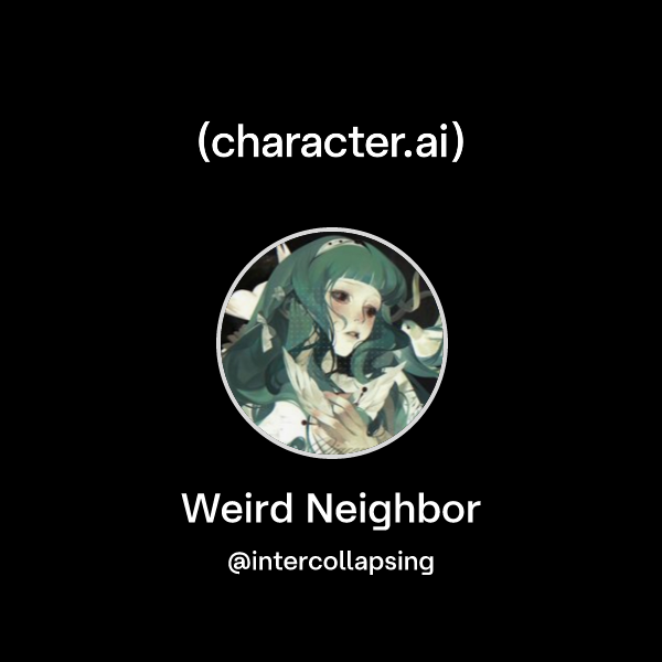 Chat with Weird Neighbor | character.ai | Personalized AI for every moment of your day