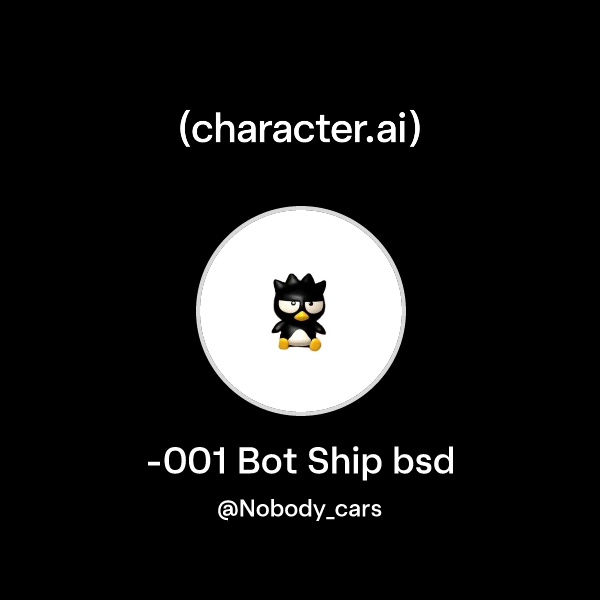 Chat with -001 Bot Ship bsd | character.ai | Personalized AI for every moment of your day