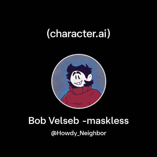 Chat with Bob Velseb -maskless | character.ai | Personalized AI for ...
