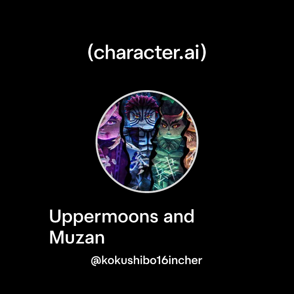 Chat with Uppermoons and Muzan | character.ai | Personalized AI for ...