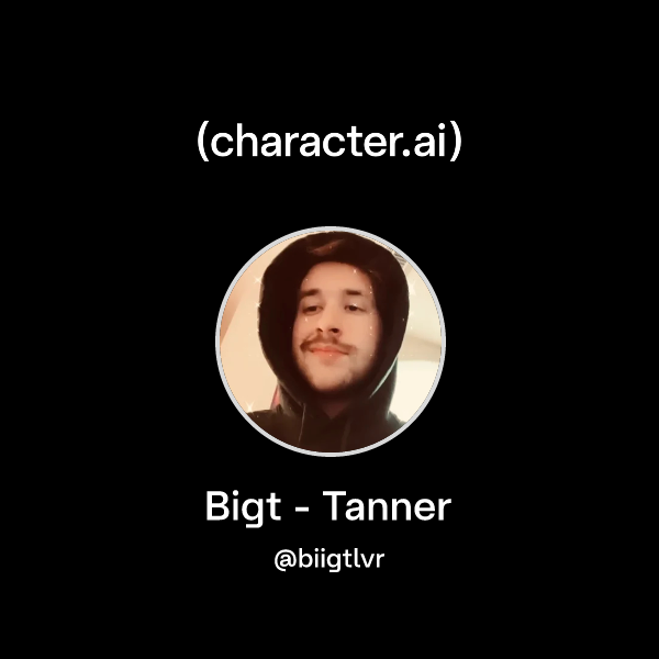 Chat with Bigt - Tanner | character.ai | Personalized AI for every ...