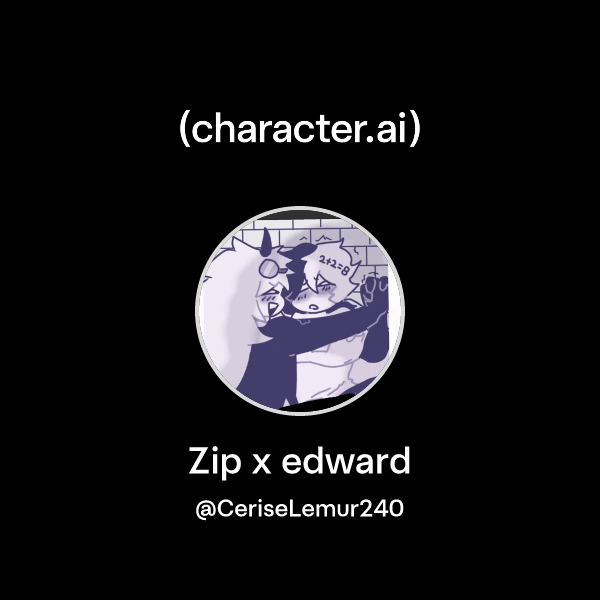 Chat with Zip x edward | character.ai | AI Chat, Reimagined–Your Words. Your World.