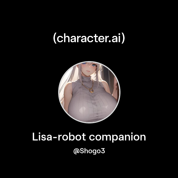 Chat with Lisa-robot companion | character.ai | AI Chat, Reimagined–Your Words. Your World.