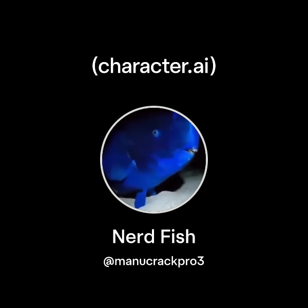Chat with Nerd Fish | character.ai | Personalized AI for every moment ...